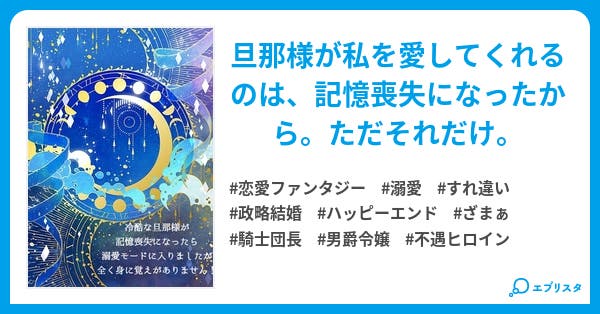 冷酷な旦那様が記憶喪失になったら溺愛モードに入りましたが、愛される覚えはありません！ 小説投稿エブリスタ