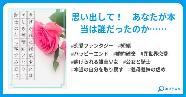 【本文】虐げられた雑草少女は美しき薔薇姫となり、騎士の前に微笑み立つ｜2ページ 小説投稿エブリスタ